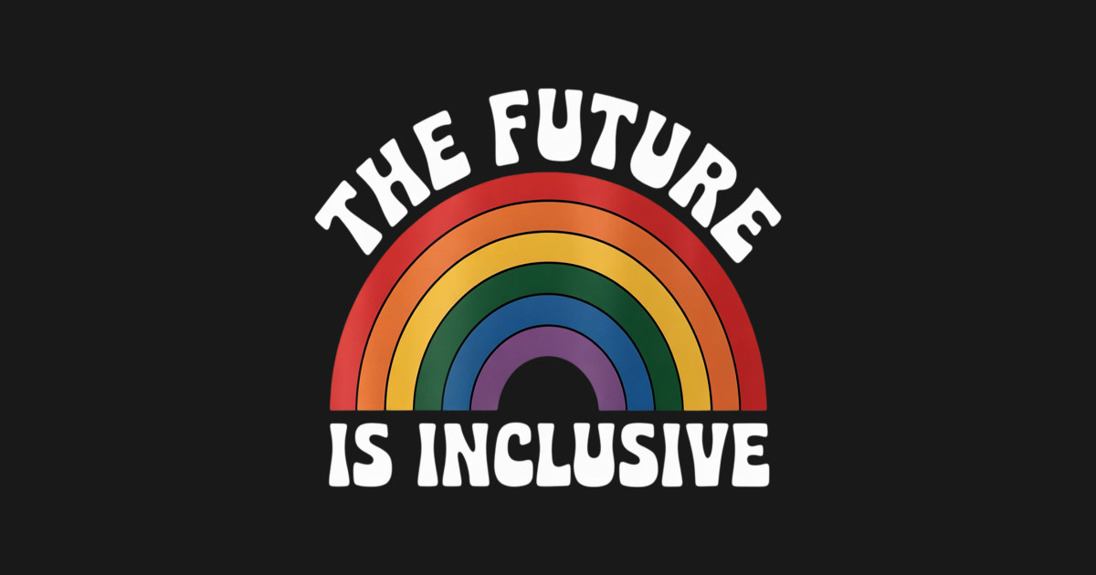 The Future Is Inclusive Pride Gay Trans LGBT Ally Rainbow - The Future ...