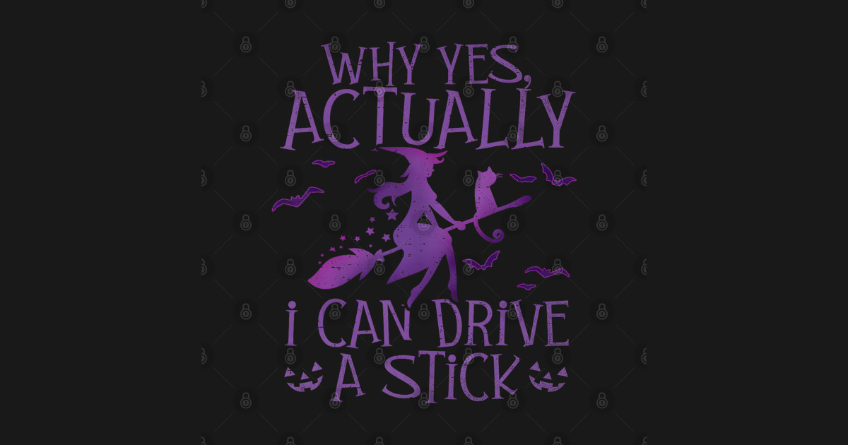 Why Yes I Can Drive A Stick Halloween Witch - Halloween Witch Women - T ...