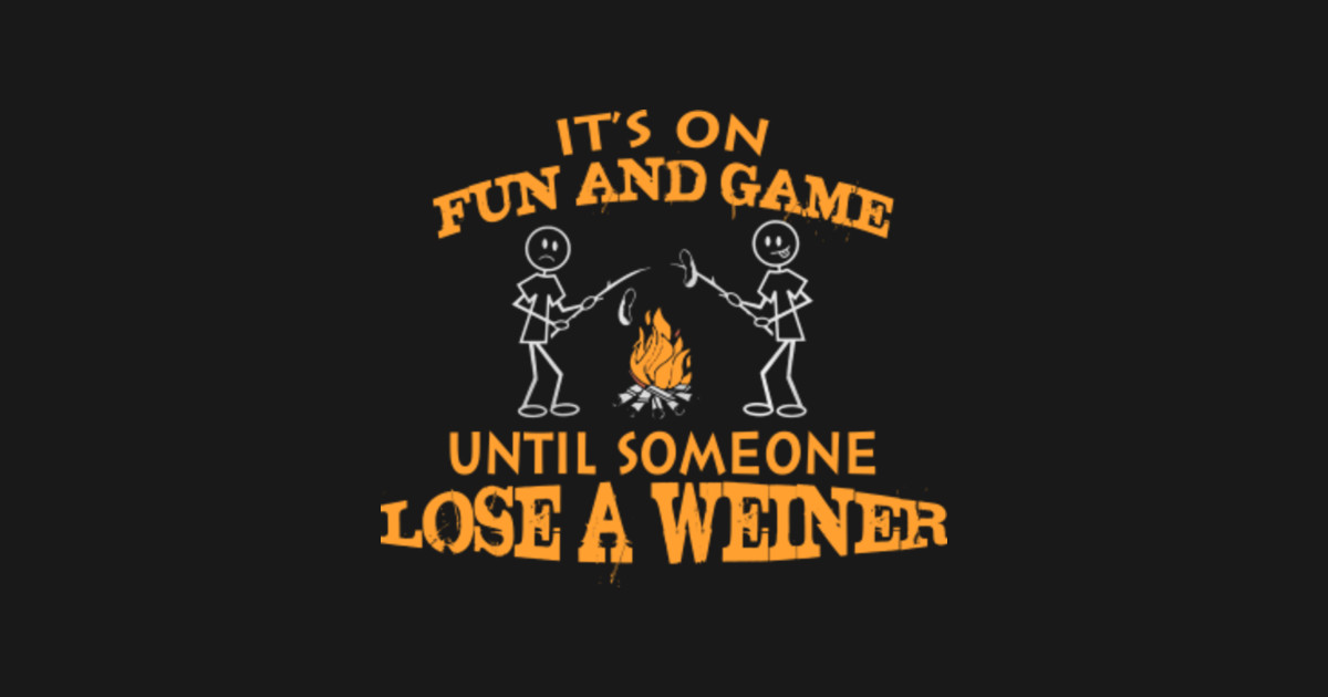 Its All Fun And Games Until Someone Loses A Weiner Its All Fun And