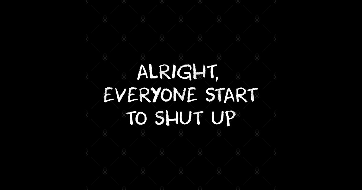 Alright, Everyone Start To Shut Up - AP Bio - Ap Bio - Sticker | TeePublic