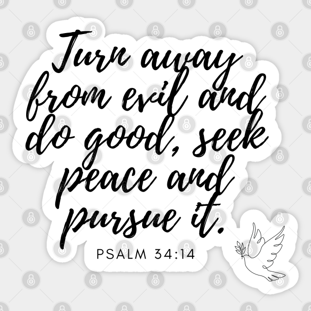 Psalm 34:14 Turn away from evil and do good, seek peace and pursue it ...