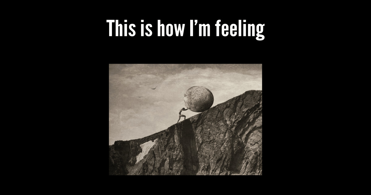 Sisyphus myth meme this is how I'm feeling - Sisyphus - Posters and Art ...