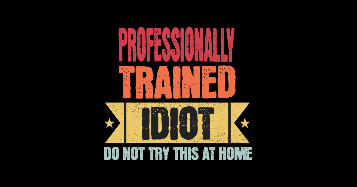 Professionally Trained Idiot funny saying design - Idiot - Sticker ...