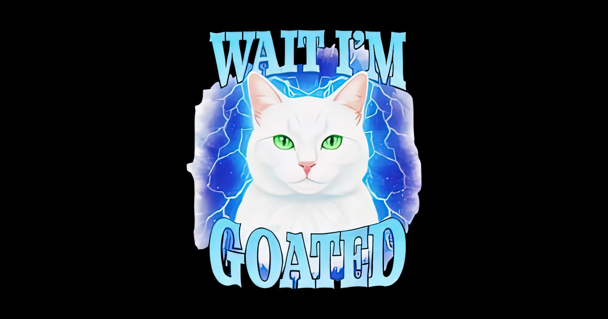 Wait I’m Goated Silly Cat Meme Humor Silly Cat Saying - Cat Meme ...