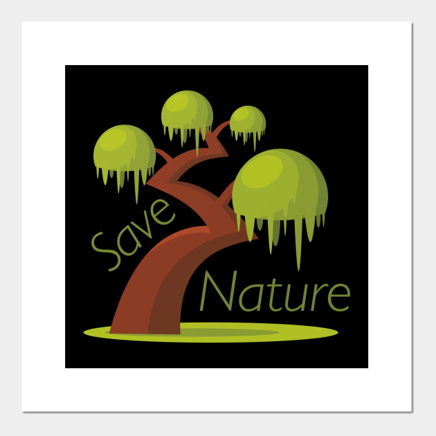 Save nature - Save Nature - Posters and Art Prints | TeePublic