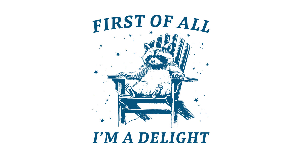First of all I'm a Delight Funny Raccoon - First Of All Im A Delight ...