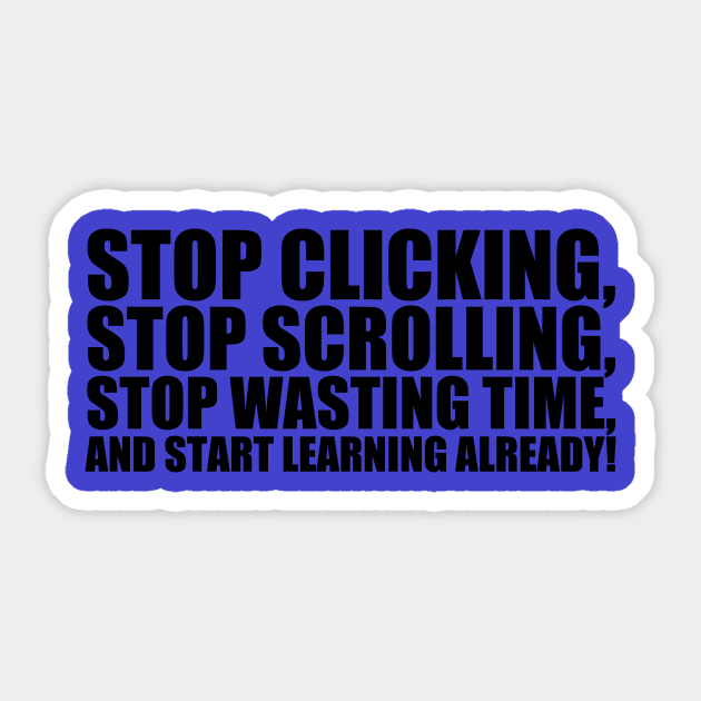 Start learning already! Bold - Learning - Sticker | TeePublic