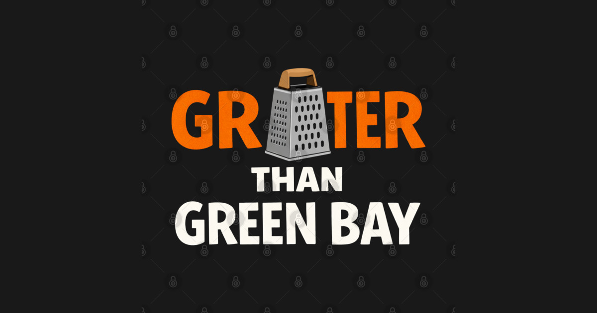 Grater Than Green Bay - Funny Cheese Grater Football Rivalry Slogan ...