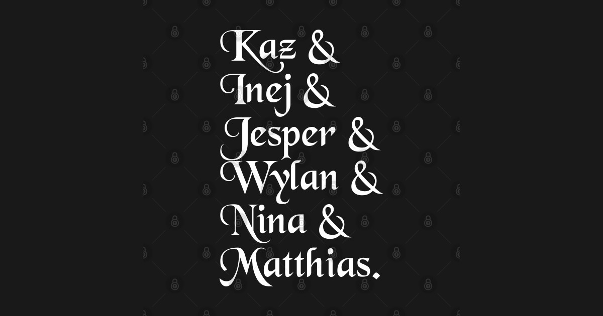 Kazand Inejand Jesperand Wylanand Ninaand Matthias Kaz Inej Jesper Wylan Nina Matthias T Shirt