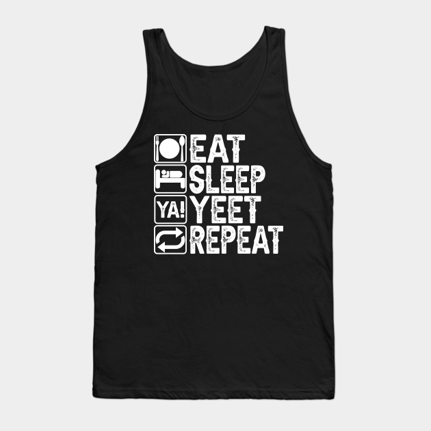 Eat Sleep Yeet Repeat - Eat Sleep Yeet Repeat - Tank Top | TeePublic