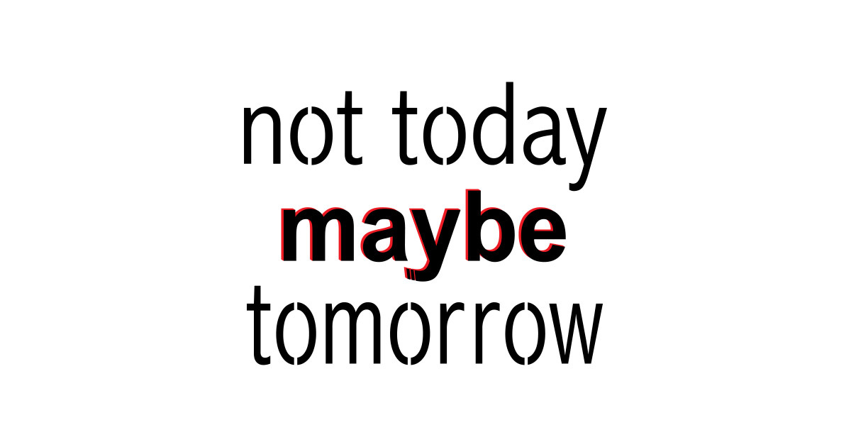 NOT TODAY MAYBE TOMORROW - Job - T-Shirt | TeePublic NOT TODAY MAYBE TOMORROW - Job - T-Shirt | TeePublic