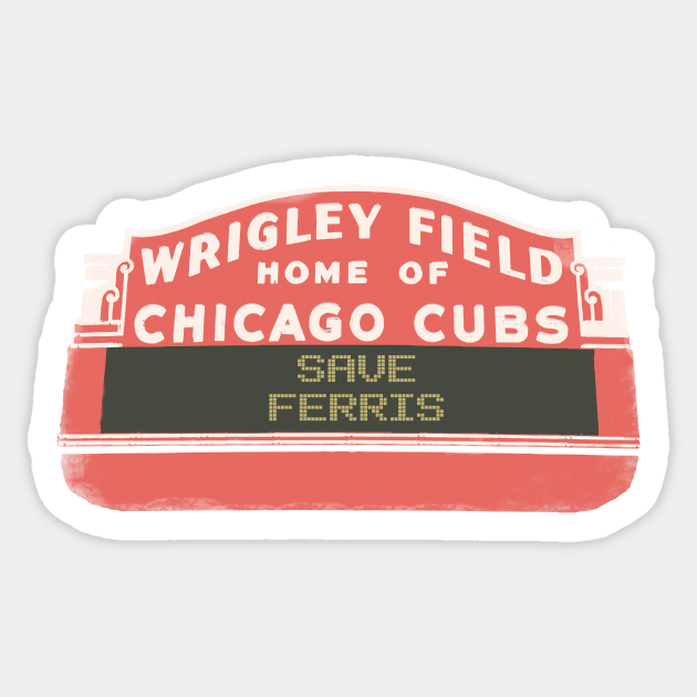 SAVE FERRIS - Wrigley Field Sign - Movies - Sticker | TeePublic