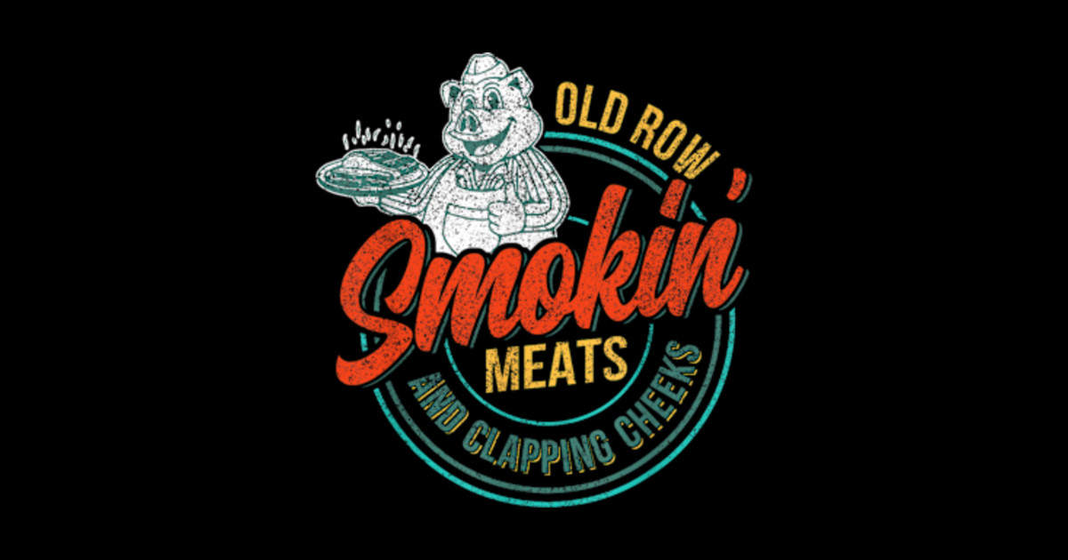 Old Row Smokin' Meats And Clapping Cheeks Funny BBQ Grilling - Bbq ...