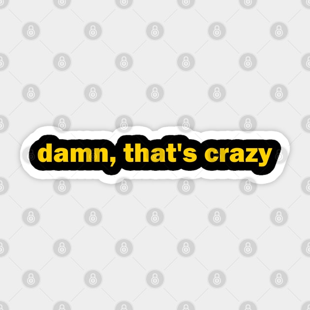 damn, that's crazy - Problem - Sticker | TeePublic