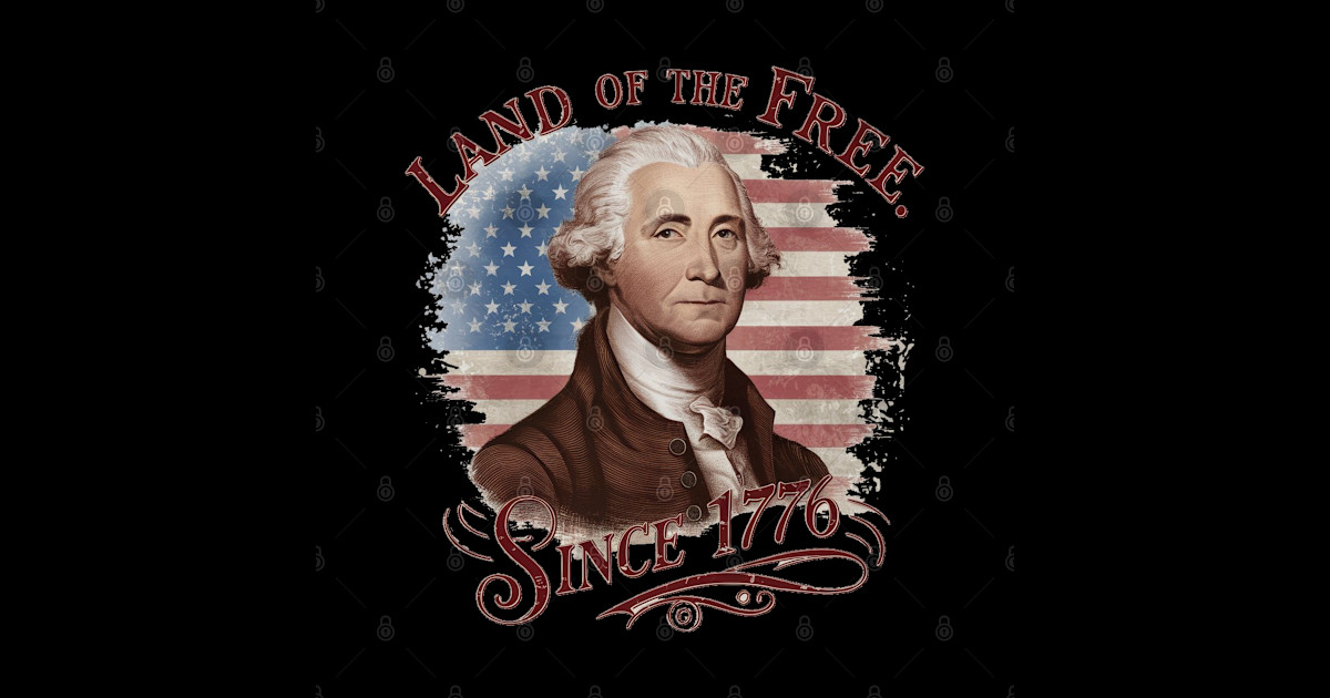 Land of the free - since 1776 George Washington - Land Of The Free ...