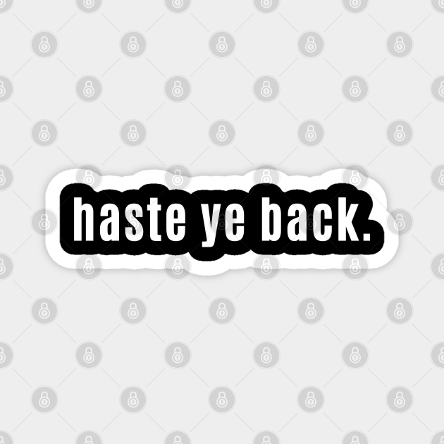 Haste Ye Back - Scottish for You're Always Welcome in Scotland - Haste ...