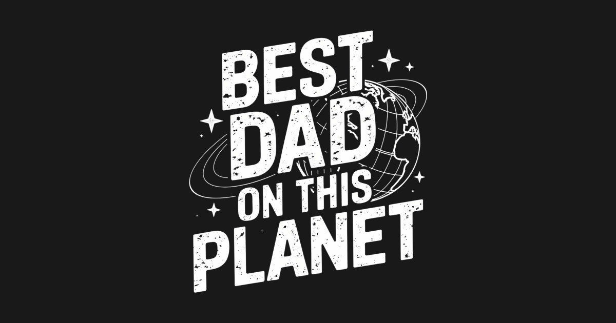 Best dad on this Planet Father's Day - Best Dad On This Planet Fathers ...
