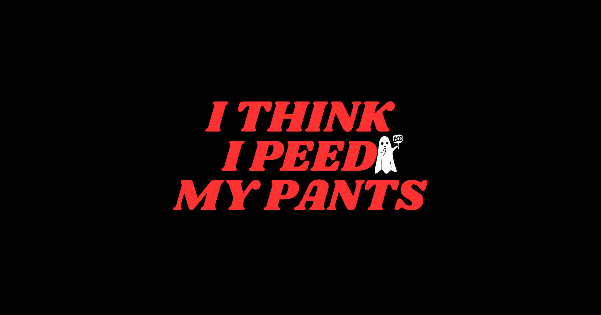 I Think I Peed My Pants - I Peed My Pants - Posters and Art Prints ...