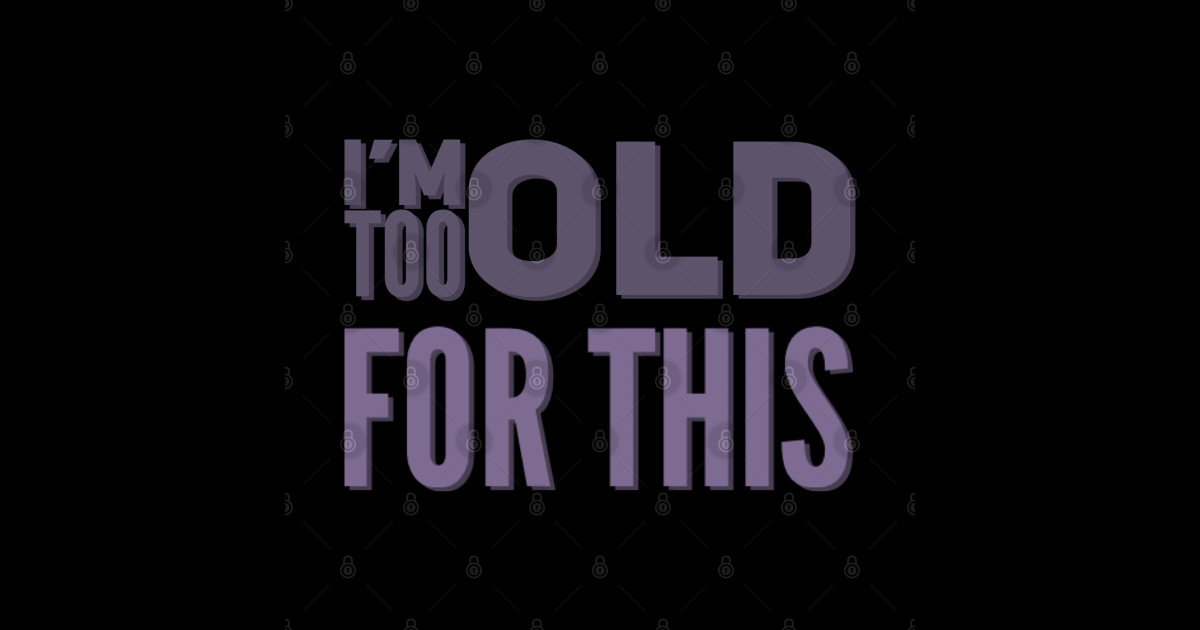 I'm too old for this - Im Too Old For This - Sticker | TeePublic
