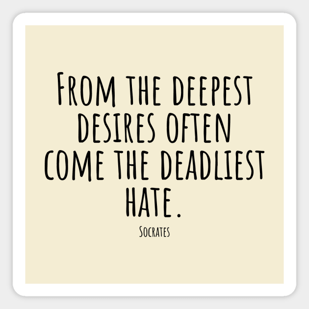 From-the-deepest-desires-often-come-the-deadliest-hate.(Socrates ...