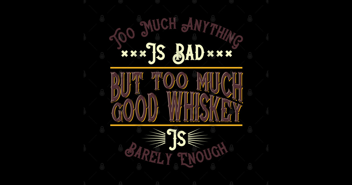 Too much anything is bad but too much good whiskey - Whiskey - Sticker ...