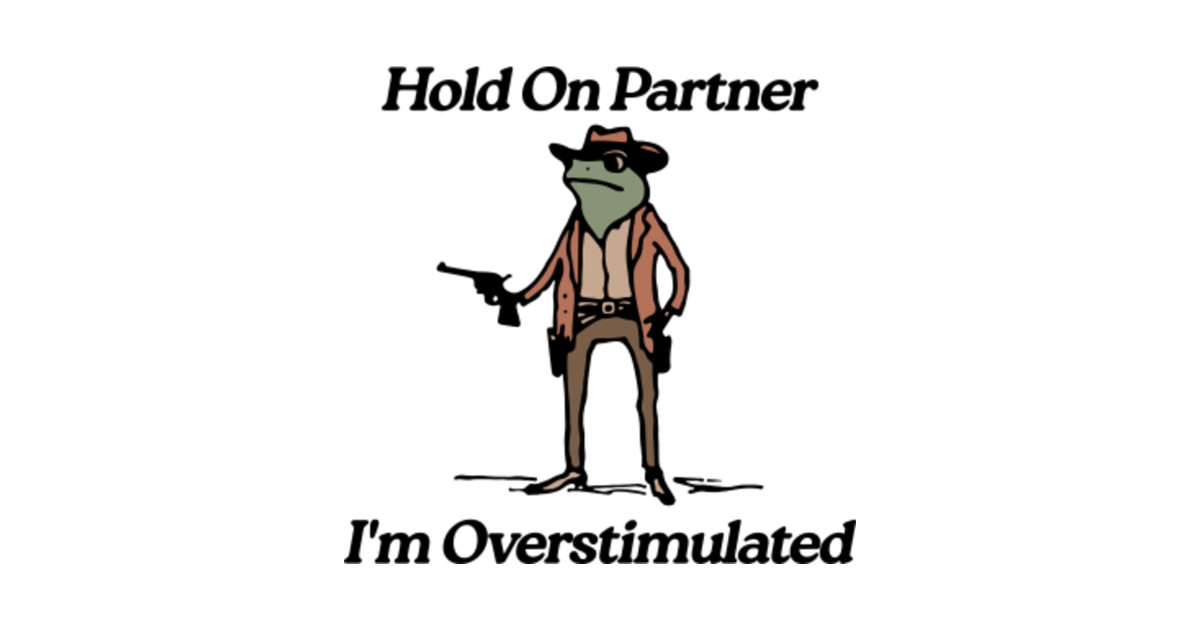 Hold On Partner I'm Overstimulated Cowboy Frog - Hold On Partner Im ...