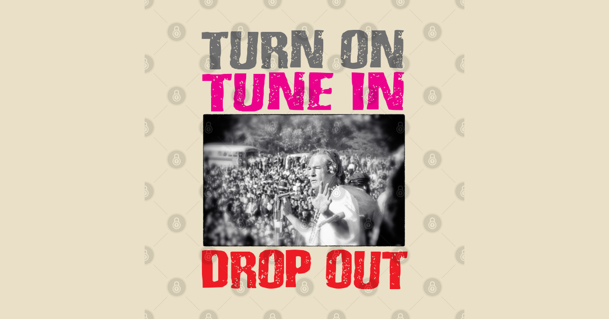 Turn on, tune in, drop out - Timothy Leary - T-Shirt | TeePublic