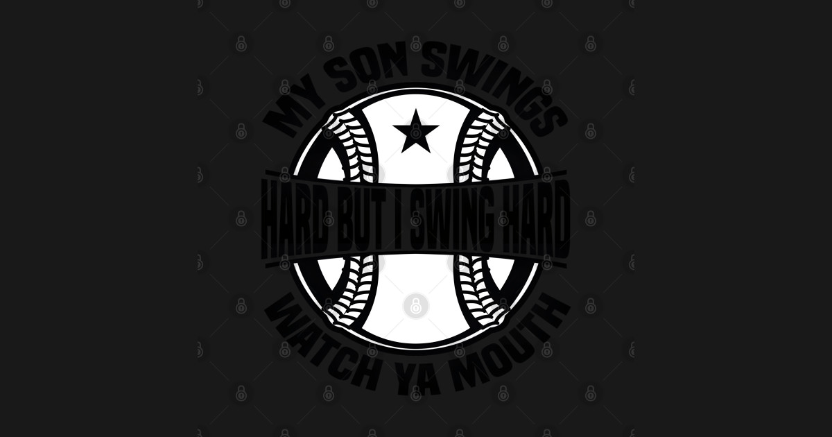My Son Swings Hard But I Swing Hard Watch Ya Mouth Baseball - My Son ...