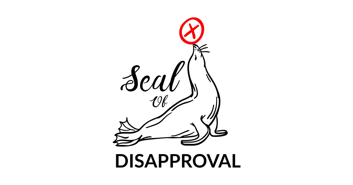 Seal of disapproval - Seal Of Disapproval - T-Shirt | TeePublic
