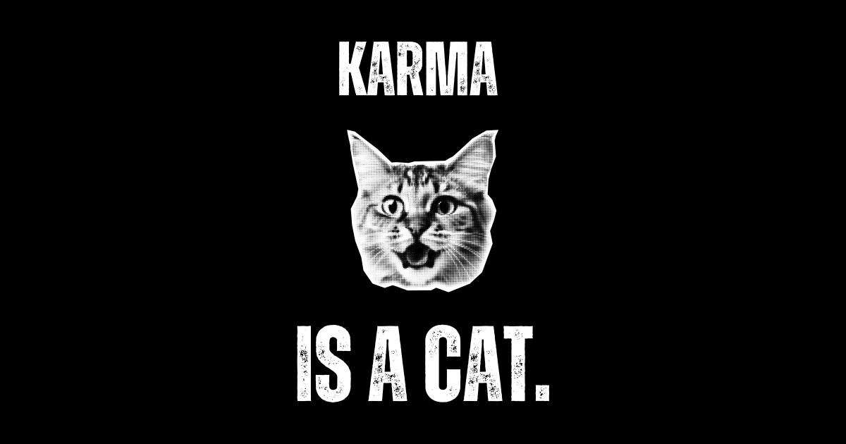 Karma is a Cat - Karma Is A Cat - Sticker | TeePublic