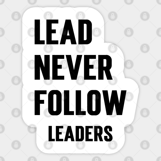 Lead Never Follow Leaders v2 - Lead Never Follow Leaders - Sticker ...