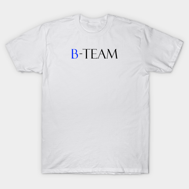 A team b team funny quote tee - A Team - T-Shirt | TeePublic