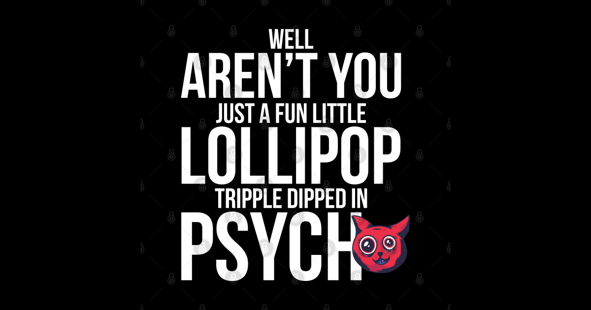 Well Aren´t You Just A Fun Little Lollipop Tripple Dipped In Psycho ...