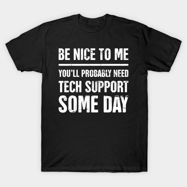 Be Nice To Me - Funny IT Tech Support Quote - Tech Support - T-Shirt ...