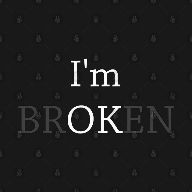 I Am Broken - Broken - T-Shirt | TeePublic