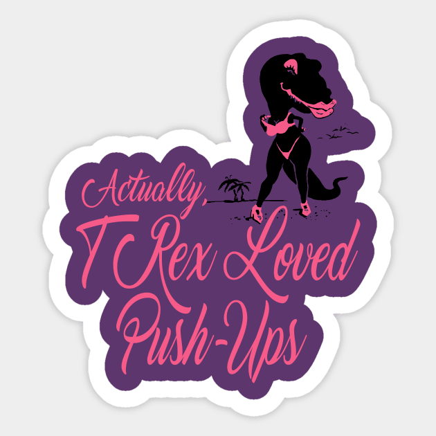 T Rex Loved Push-Ups - T Rex Funny - Sticker | TeePublic