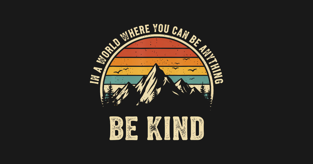 Be Kind Shirt Women In A World Where You Can Be Anything Men - Be Kind ...