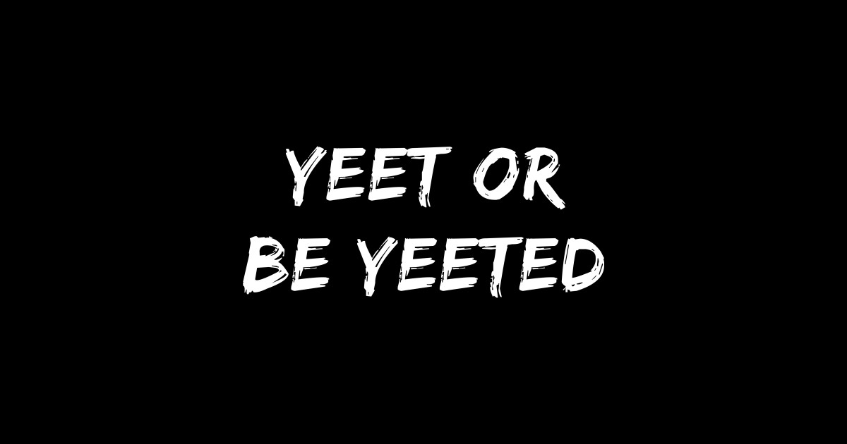YEET OR BE YEETED - DANK FUNNY MEME - Yeeting Squad - Sticker | TeePublic