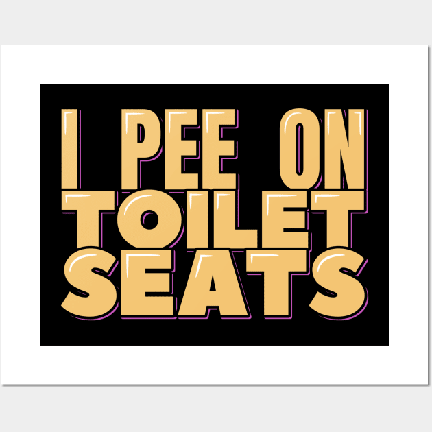 I Pee on Toilet Seats - Inappropriate Humor - Posters and Art Prints ...