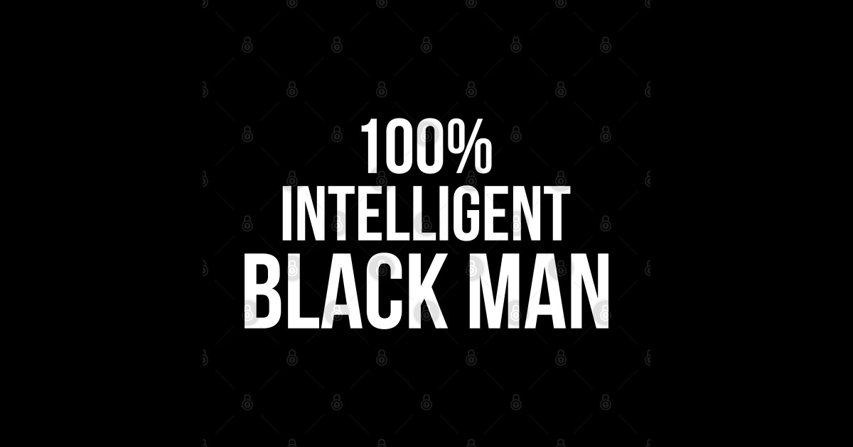 100% Intelligent Black Man - Black Man - Posters and Art Prints | TeePublic