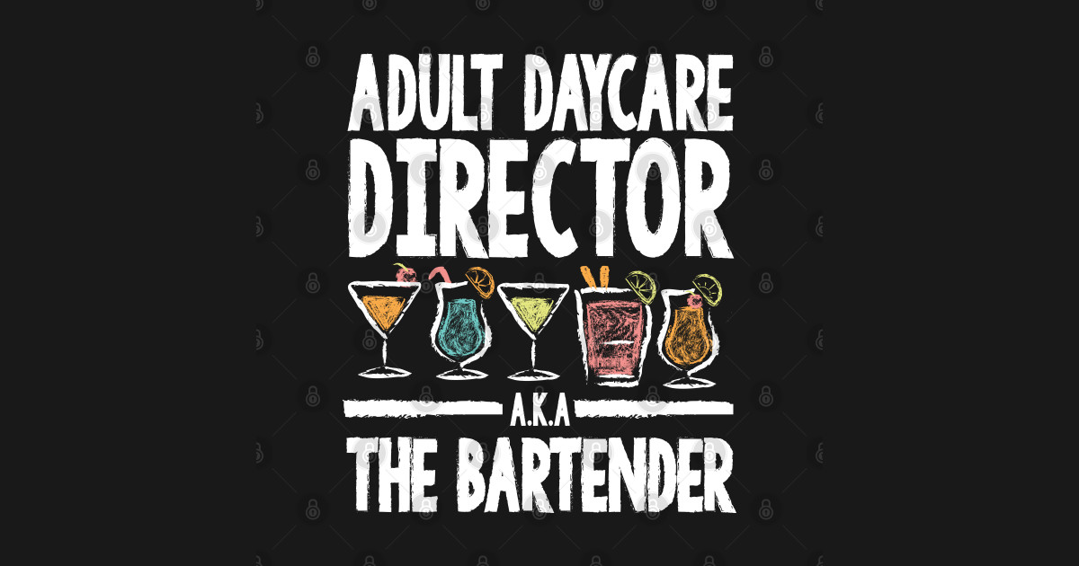 Adult Daycare Director A.K.A The Bartender - Bartender Funny - T-Shirt ...