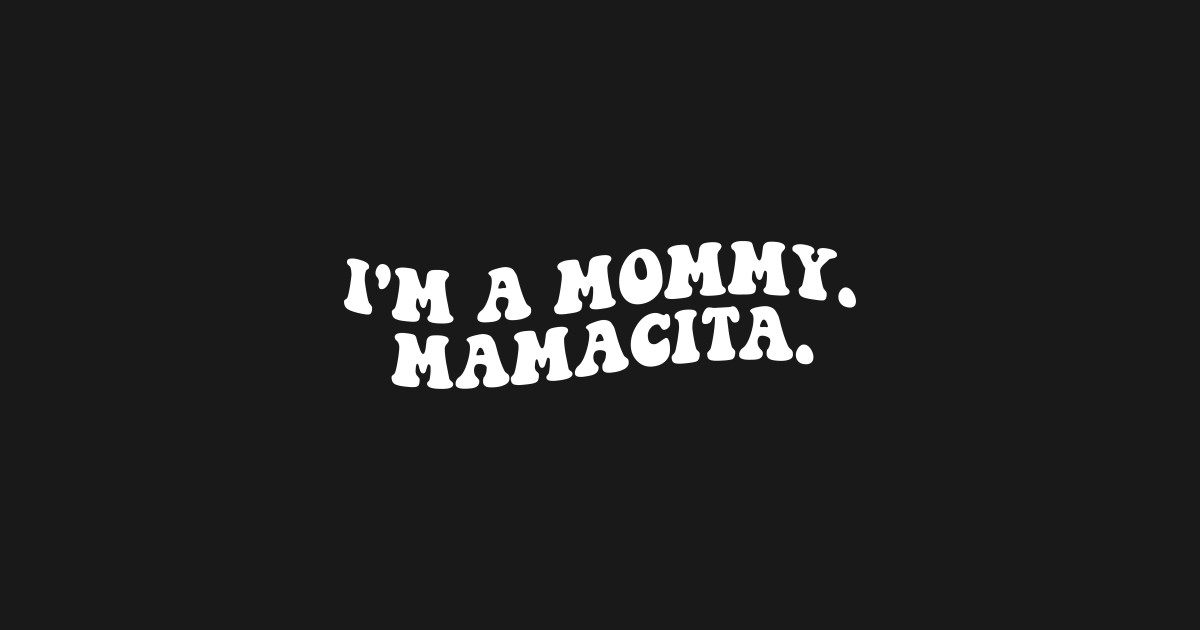 i'm a mommy mamacita meme huda quote - Im A Mommy Mamacita - T-Shirt ...