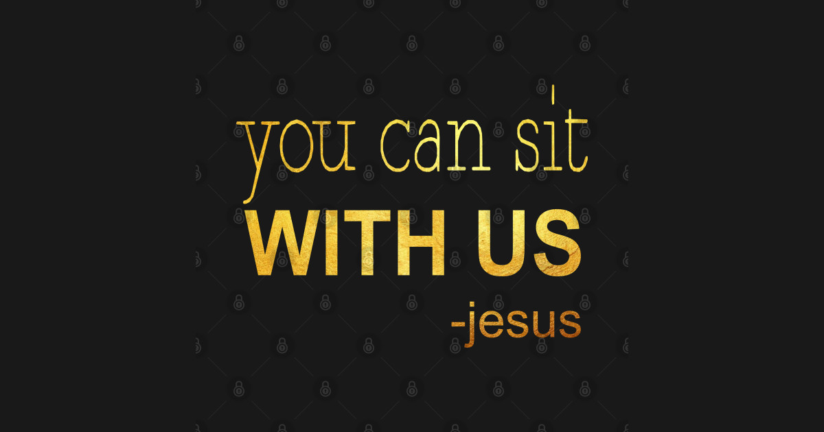 You can sit with us jesus - You Can Sit With Us Jesus - T-Shirt | TeePublic