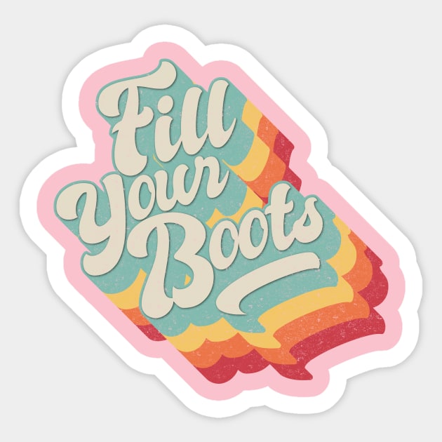 Fill your boots - Fill Your Boots - Sticker | TeePublic