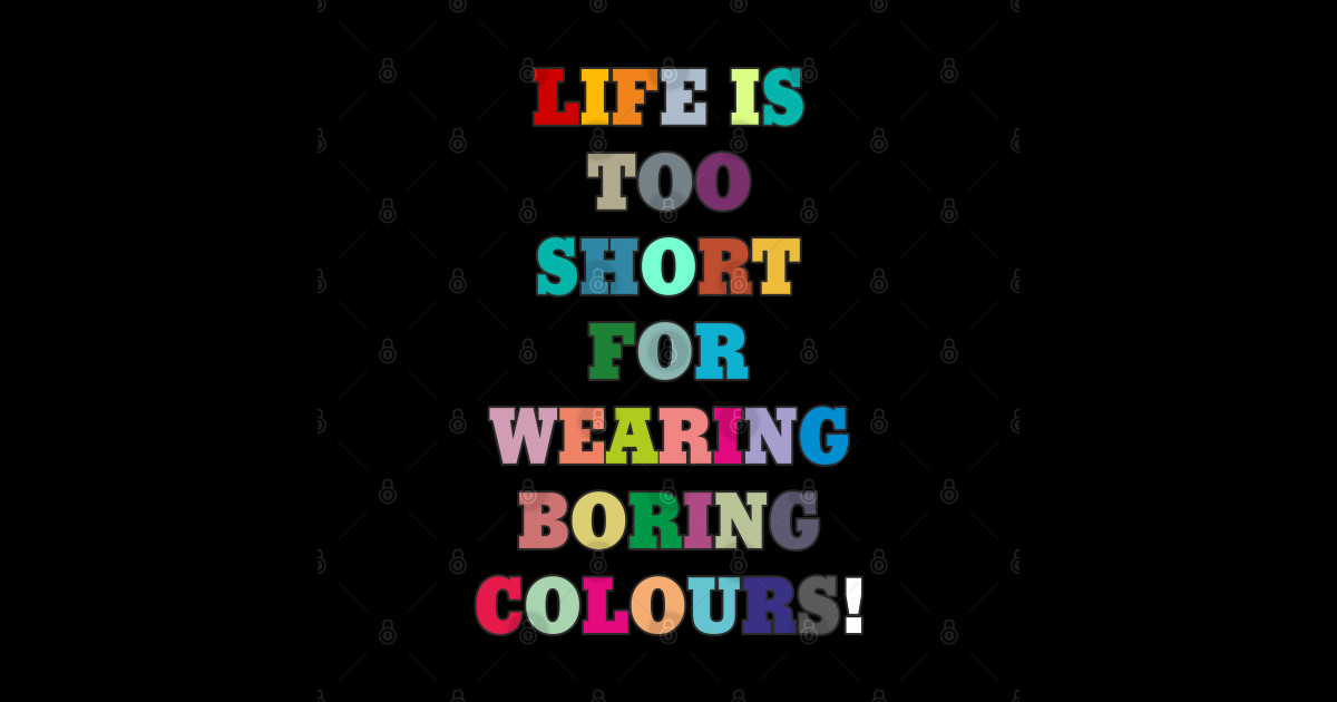 Life is too short for wearing boring colours! - Positive Quote ...