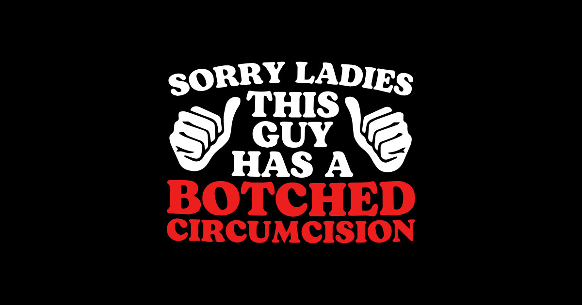 Sorry Ladies This Guy Has A Botched Circumcision Apparel - Circumcision ...
