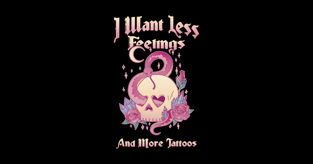 I Want Less Feelings And More Tattoos - Funny Quotes - Posters and Art ...