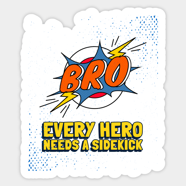 Bro - every hero needs a sidekick - Brother Gift - Sticker | TeePublic