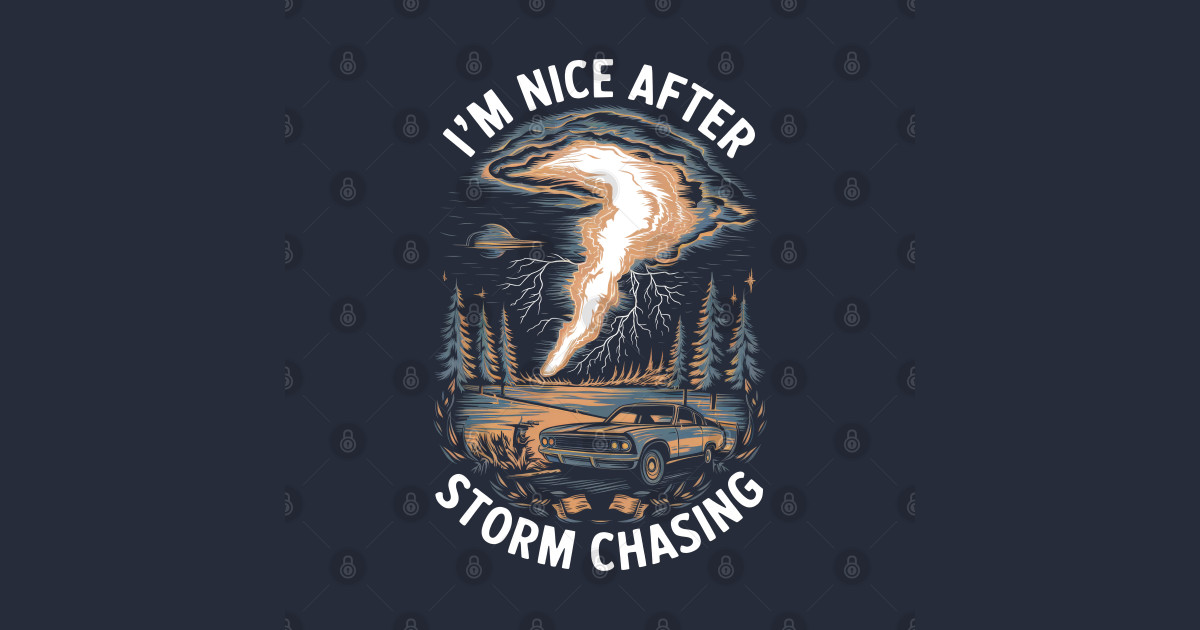 I'm Nice After Storm Chasing - Storm Chaser - T-Shirt | TeePublic