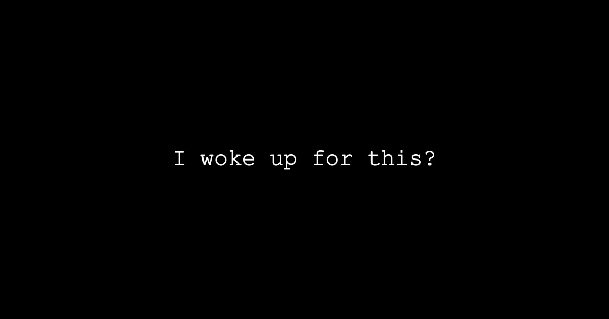 i woke up for this - Woke Up Like This - Sticker | TeePublic